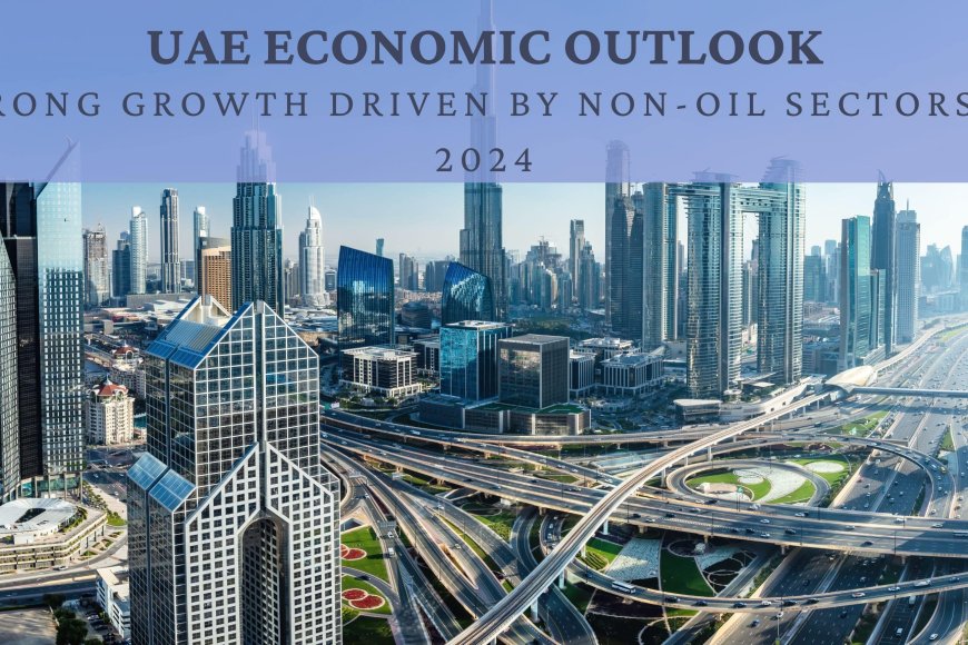 UAE Economic Outlook: Strong Growth Driven by Non-Oil Sectors in 2024 ...